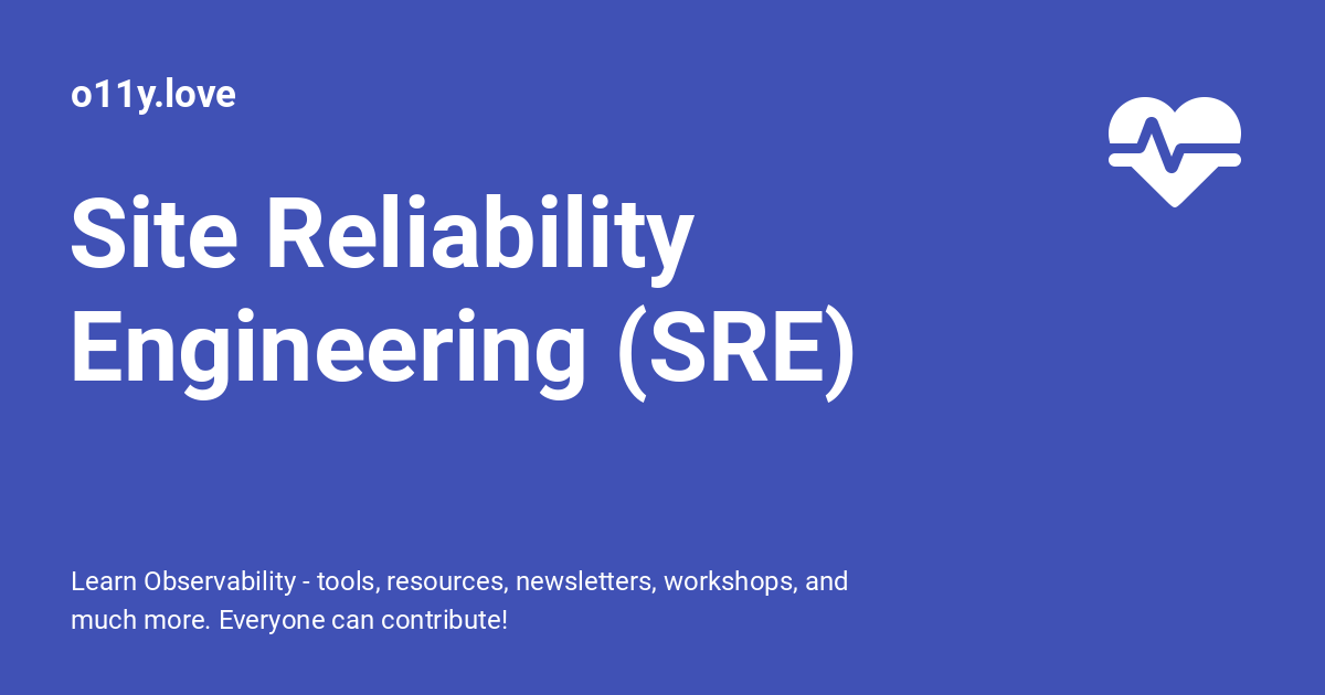 Site Reliability Engineering (SRE) - o11y.love
